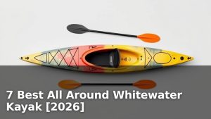 7 Best All Around Whitewater Kayak [2026]