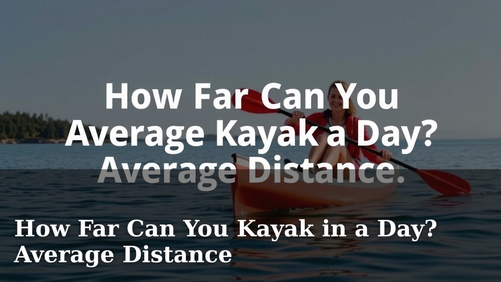 How Far Can You Kayak In A Day? Average Distance